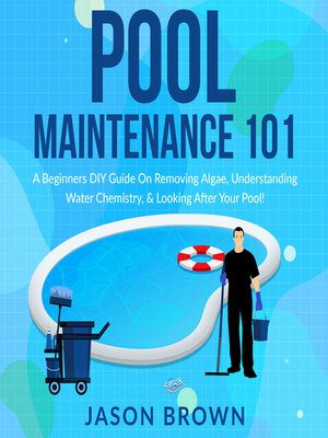 Pool Maintenance 101--A Beginners DIY Guide On Removing Algae, Understanding Water Chemistry ...